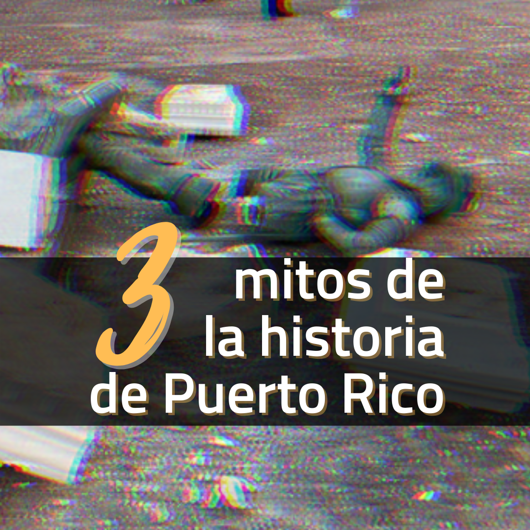 3 mitos de la historia de Puerto Rico que te enseñaron (mal) en la esc ...